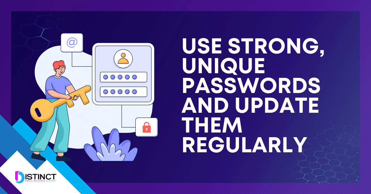 Use Strong, Unique Passwords and Update Them Regularly